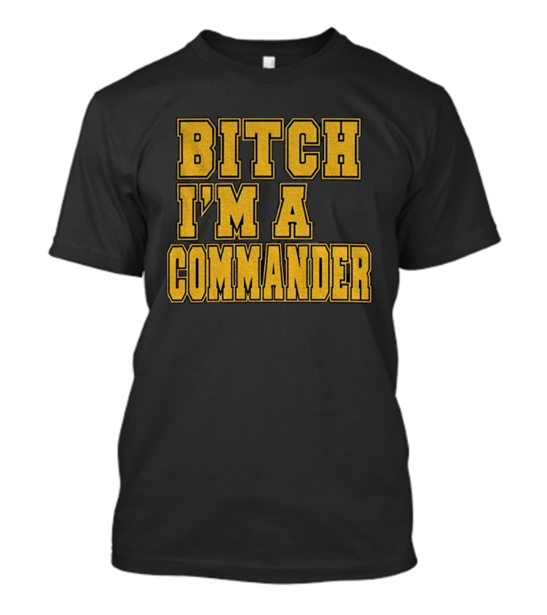 Bitch I'm A Commander T-Shirt