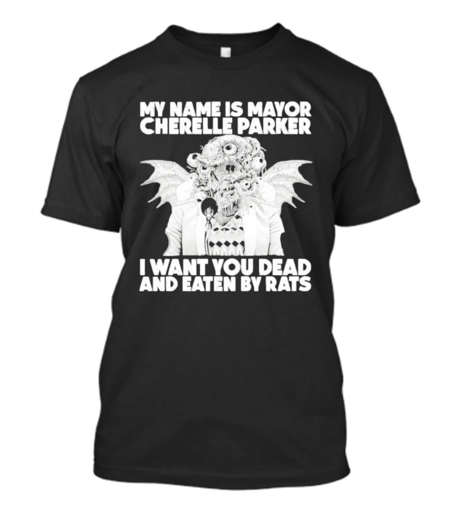 My Name Is Mayor Cherelle Parker I Want You Dead And Eaten By Rats Monster With Eyes Wings T-Shirt
