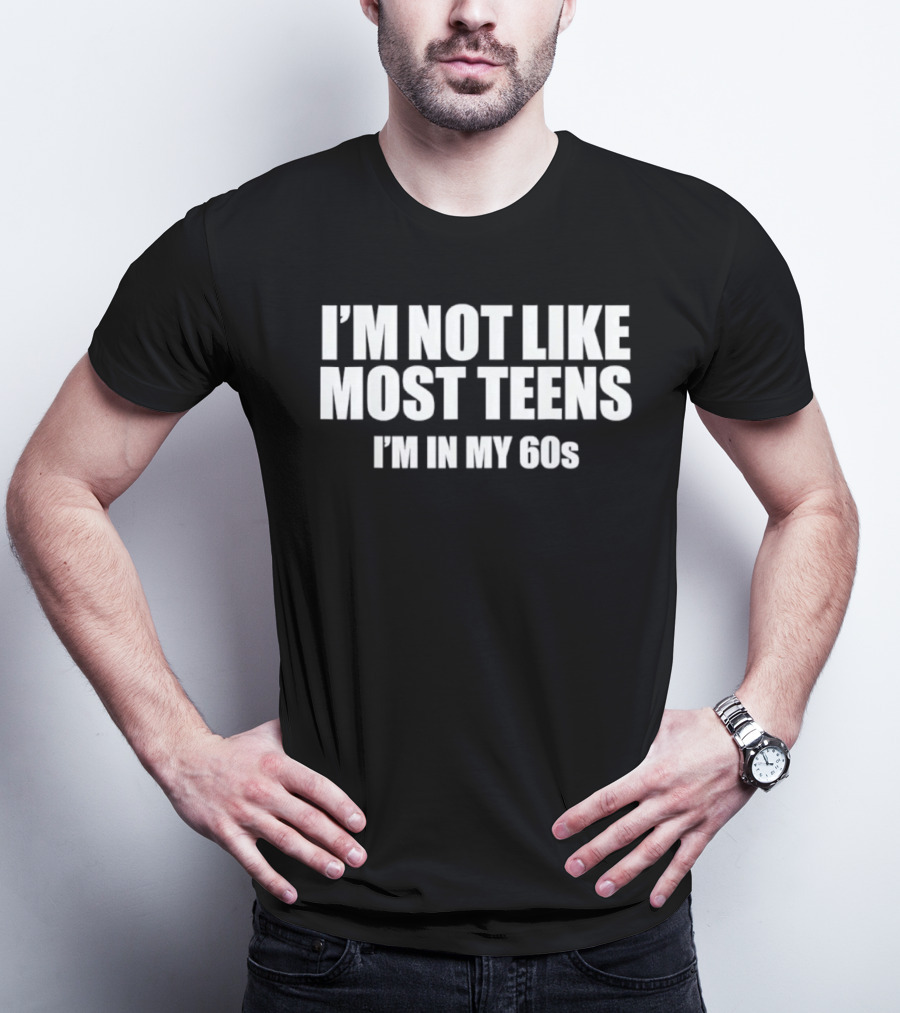I'm Not Like Most Teens I'm In My 60s Sixty Years Old Birthday Humor T-Shirt