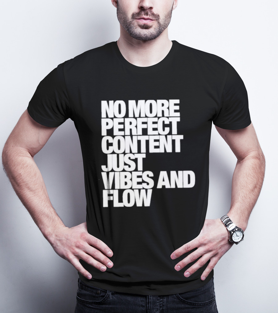 No More Perfect Content Just Vibes And Flow T-Shirt