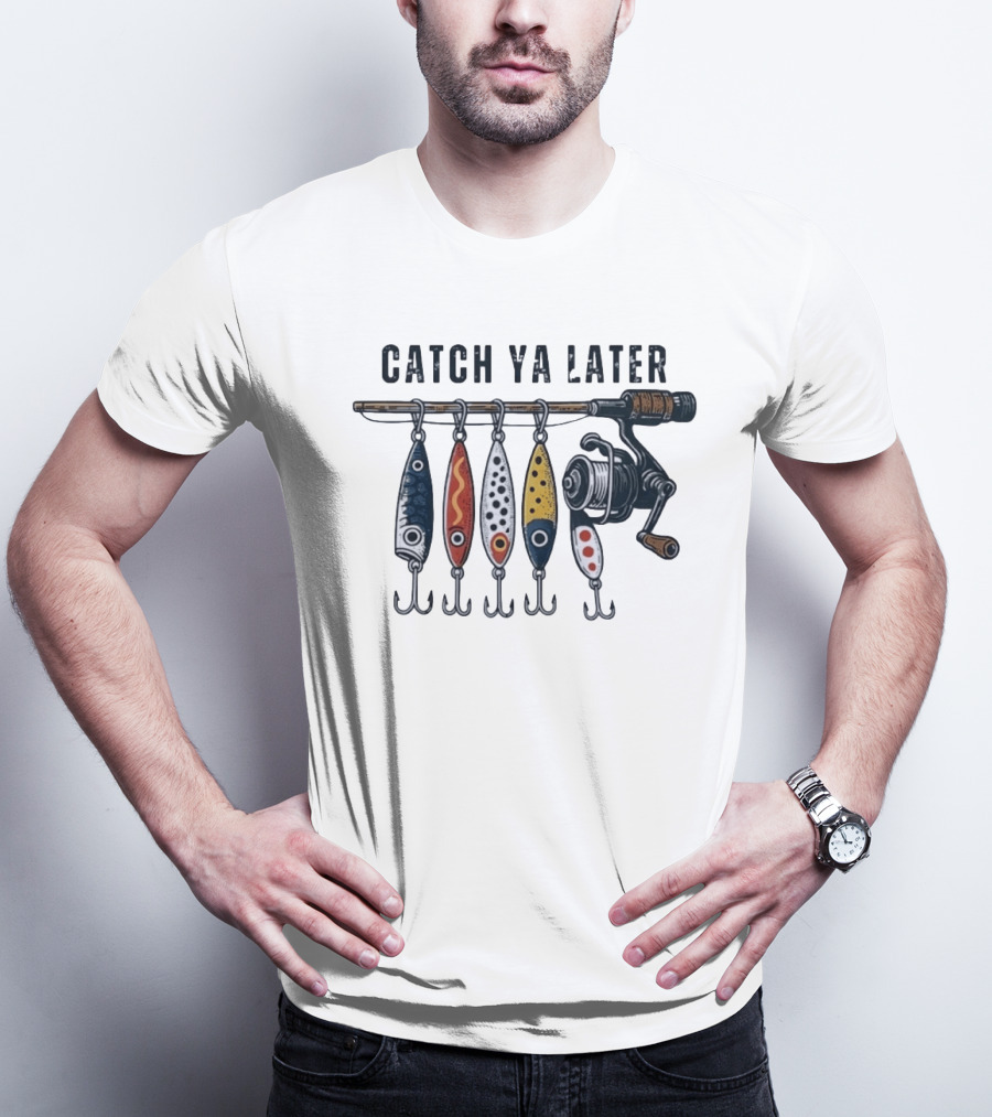 Catch Ya Later Fishing Lures Rod Reel Angler Fisherman T-Shirt