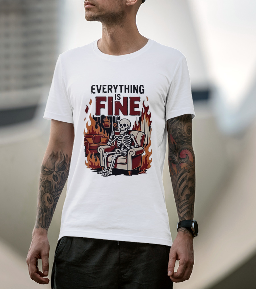 Everything Is Fine Skeleton Enjoying Coffee Amidst Flames T-Shirt