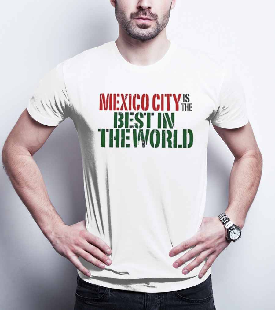 Mexico City Is The Best In The World T-Shirt