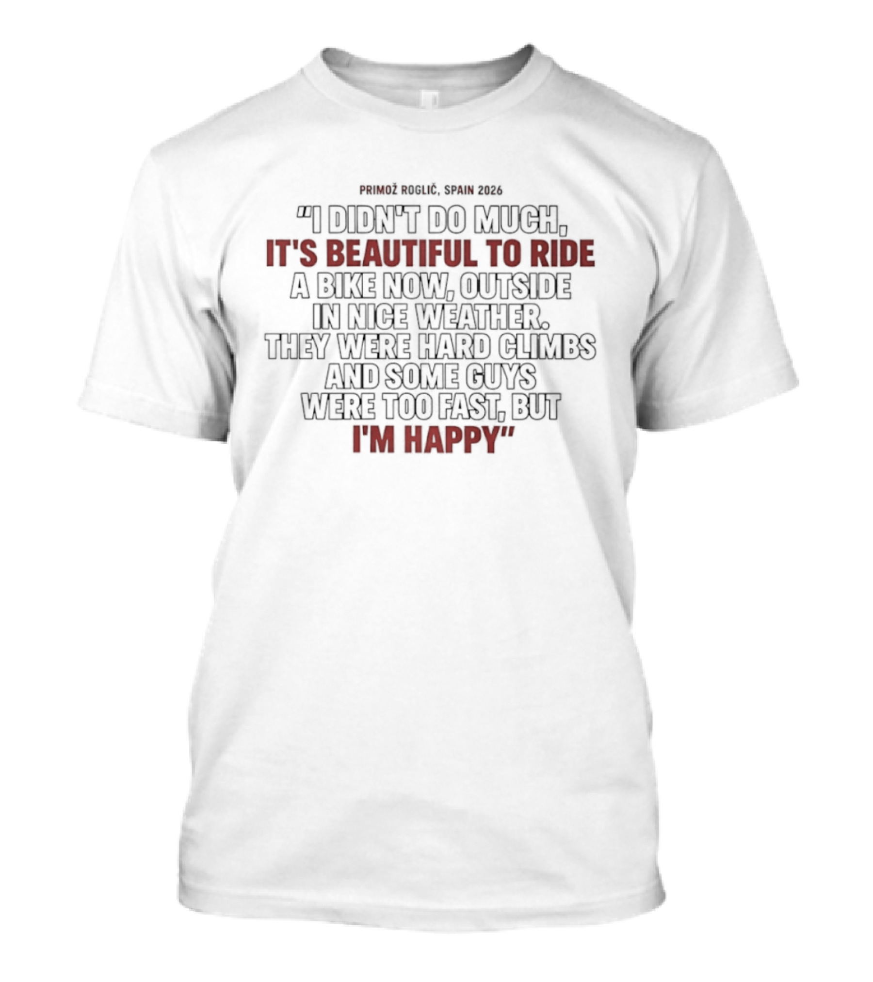 Primoz Roglic Spain 2026 I Didn't Do Much It's Beautiful To Ride A Bike Now Outside In Nice Weather Climbs I'm Happy T-Shirt