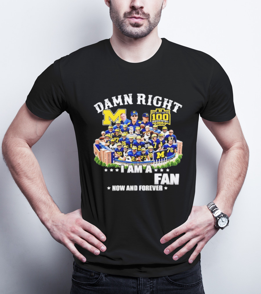 Damn Right I Am A Michigan Football Fan Now And Forever 100 Years Legacy T-Shirt