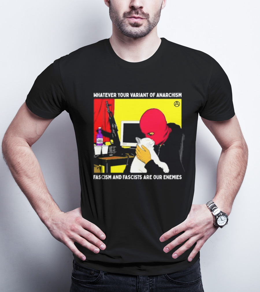 Whatever Your Variant Of Anarchism Fascism And Fascists Are Our Enemies Computer And Red Hooded Figure T-Shirt