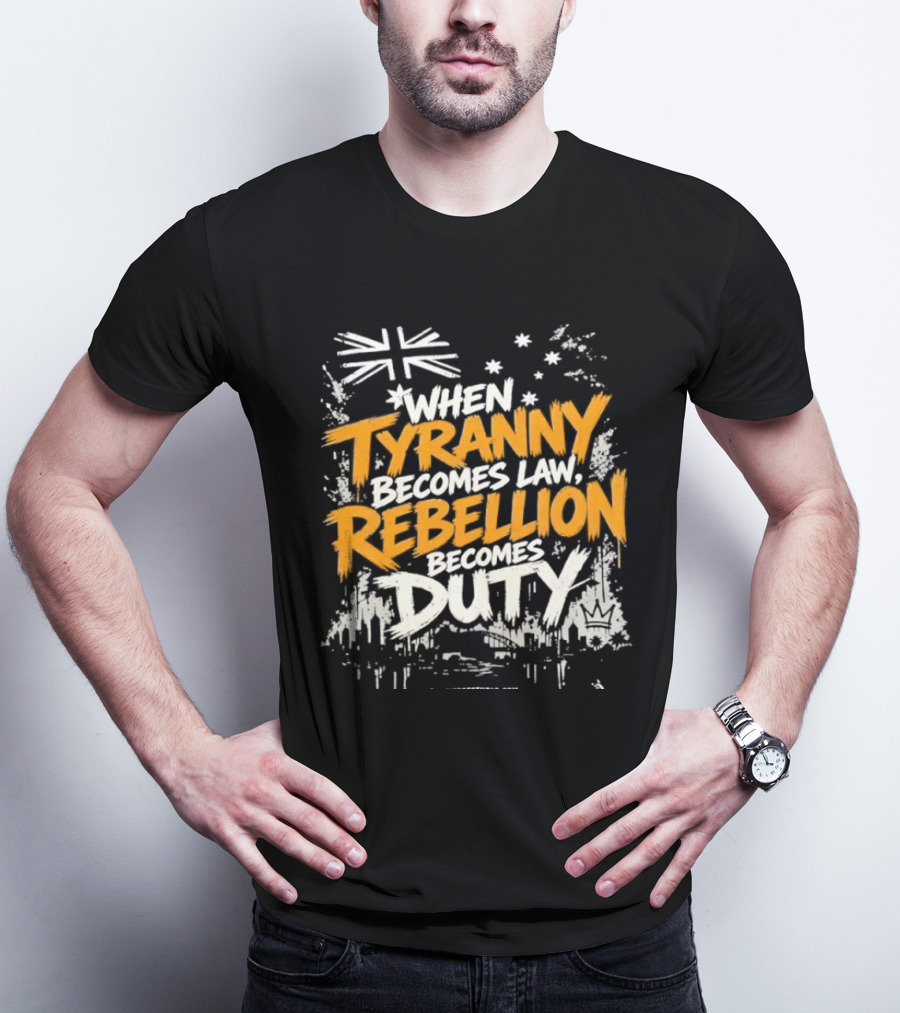 When Tyranny Becomes Law Rebellion Becomes Duty Australia Flag Stars T-Shirt