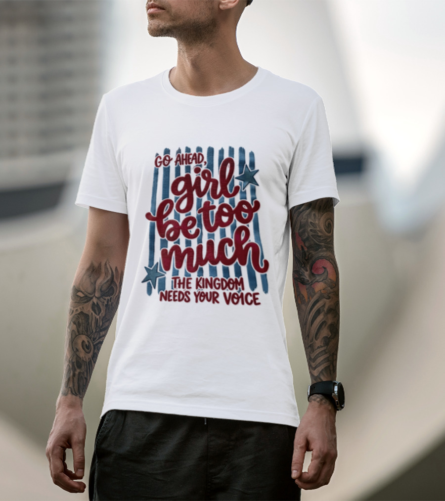 Go Ahead Girl Be Too Much The Kingdom Needs Your Voice Stars Blue Stripes T-Shirt