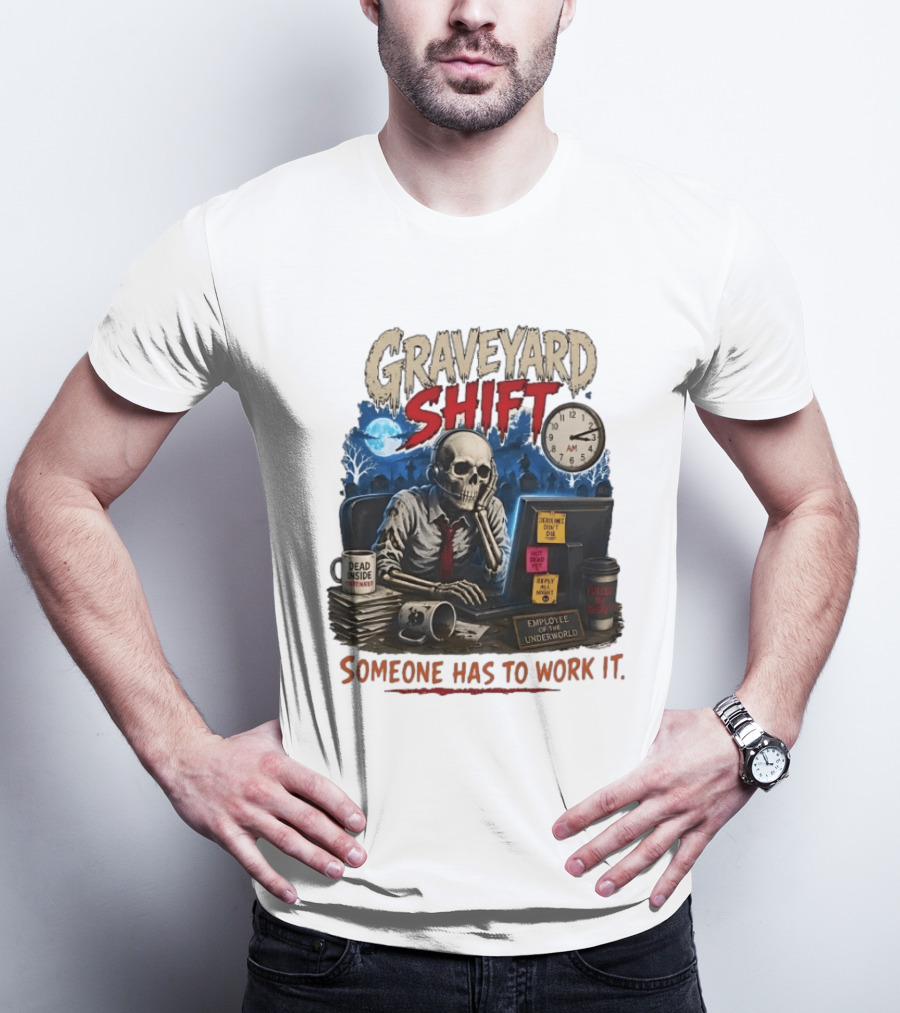 Graveyard Shift Skeleton Employee Of The Underworld Someone Has To Work It T-Shirt