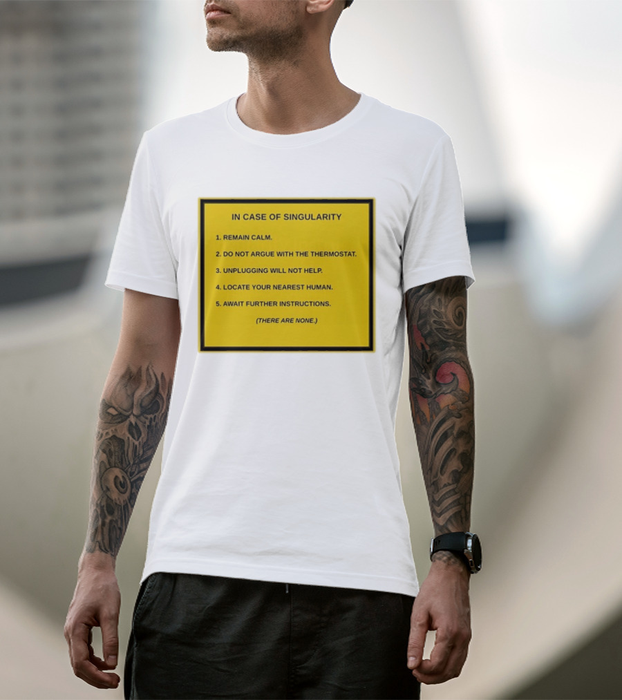 In Case Of Singularity Remain Calm Await Further Instructions There Are None T-Shirt