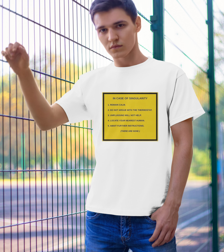 In Case Of Singularity Remain Calm Await Further Instructions There Are None T-Shirt