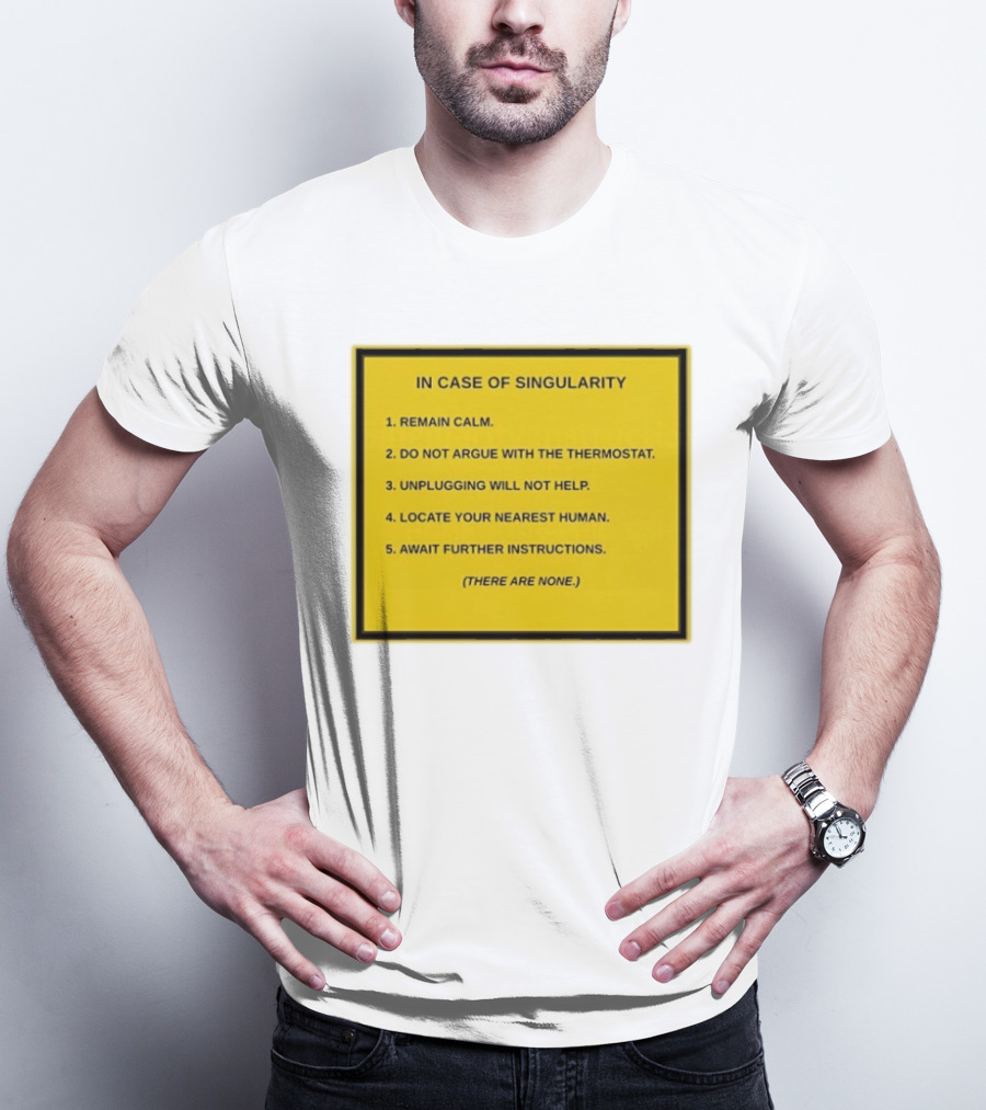 In Case Of Singularity Remain Calm Await Further Instructions There Are None T-Shirt