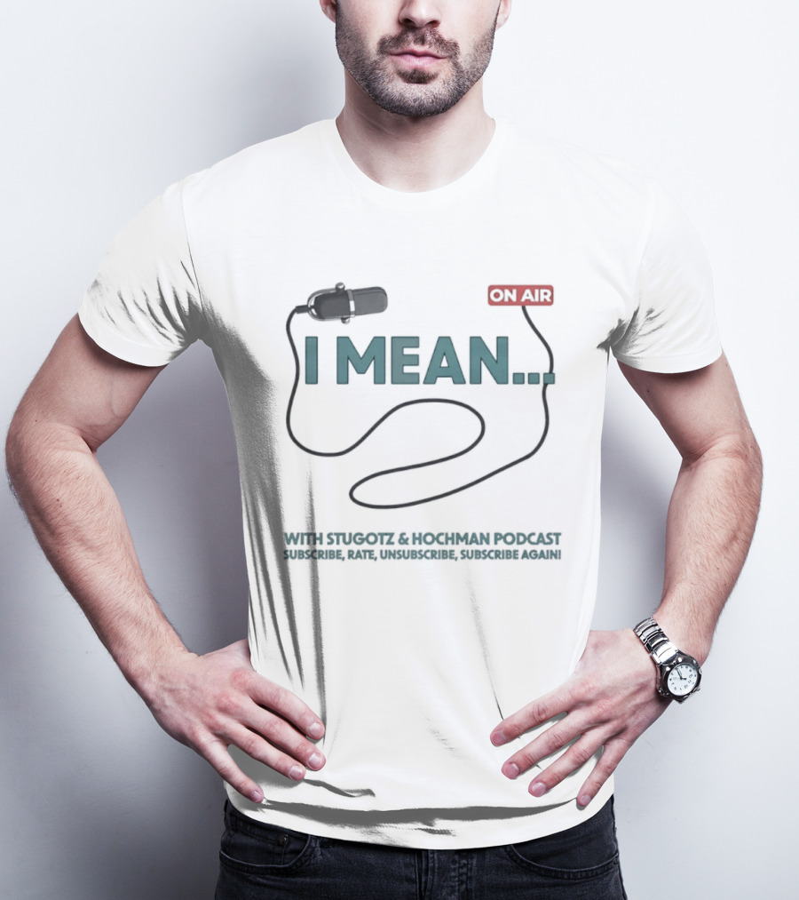 I Mean Stugotz Hochman Podcast On Air Microphone T-Shirt
