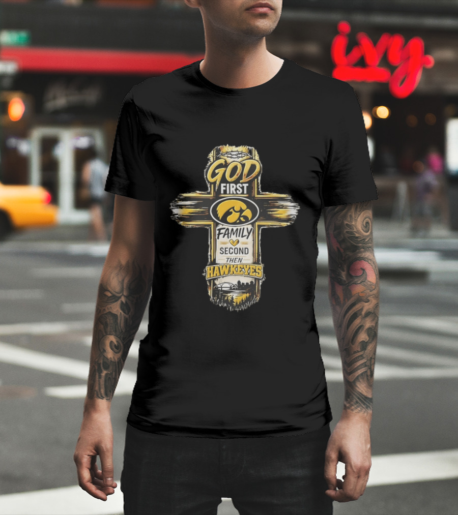 God First Family Second Then Iowa Hawkeyes Cross T-Shirt