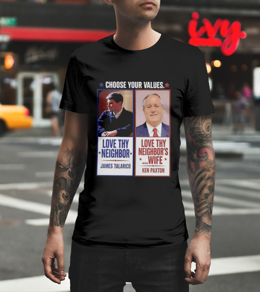 Choose Your Values James Talarico Love Thy Neighbor Ken Paxton Love Thy Neighbor's Wife T-Shirt