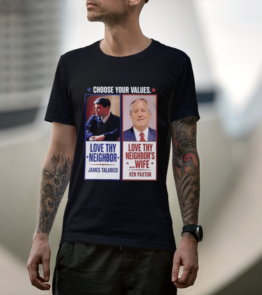 Choose Your Values James Talarico Love Thy Neighbor Ken Paxton Love Thy Neighbor's Wife T-Shirt