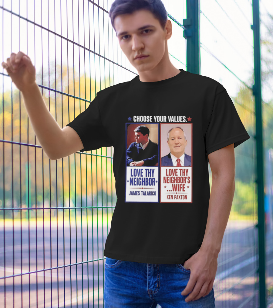 Choose Your Values James Talarico Love Thy Neighbor Ken Paxton Love Thy Neighbor's Wife T-Shirt