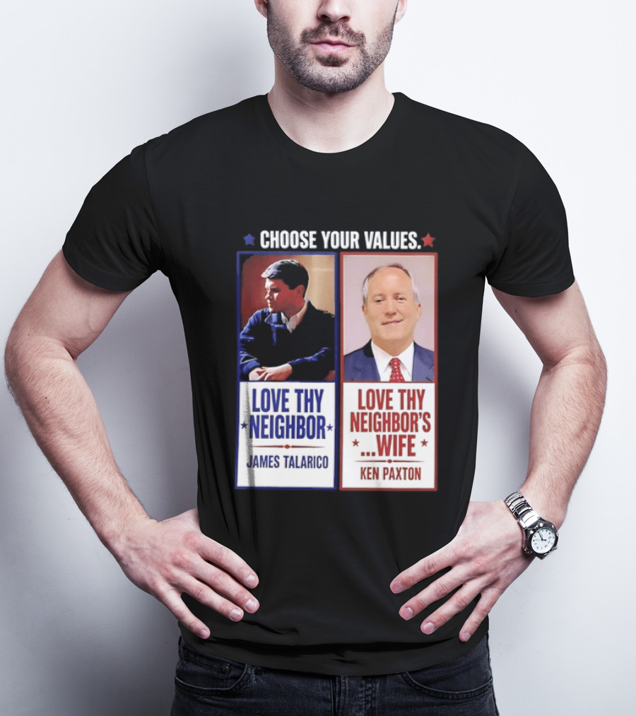 Choose Your Values James Talarico Love Thy Neighbor Ken Paxton Love Thy Neighbor's Wife T-Shirt