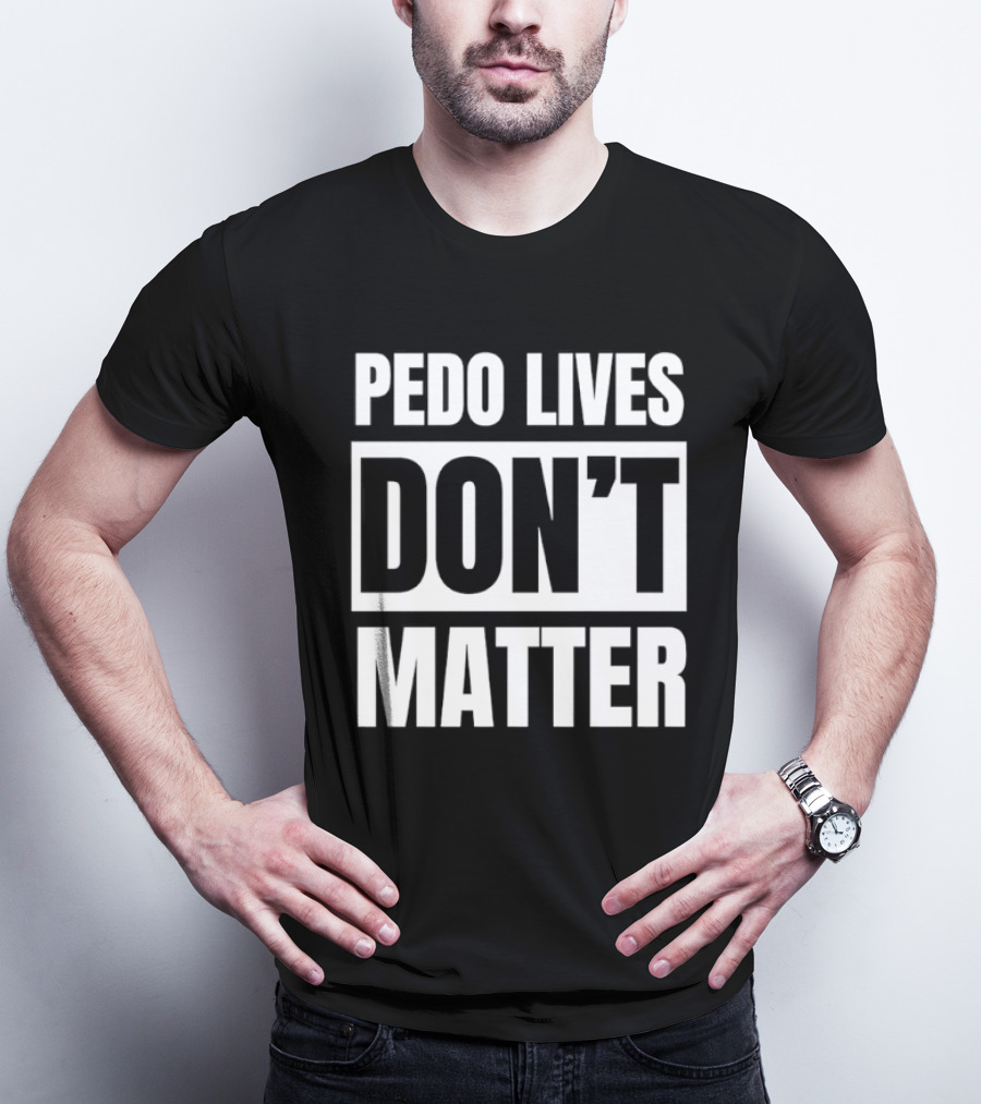 Pedo Lives Don't Matter Controversial T-Shirt