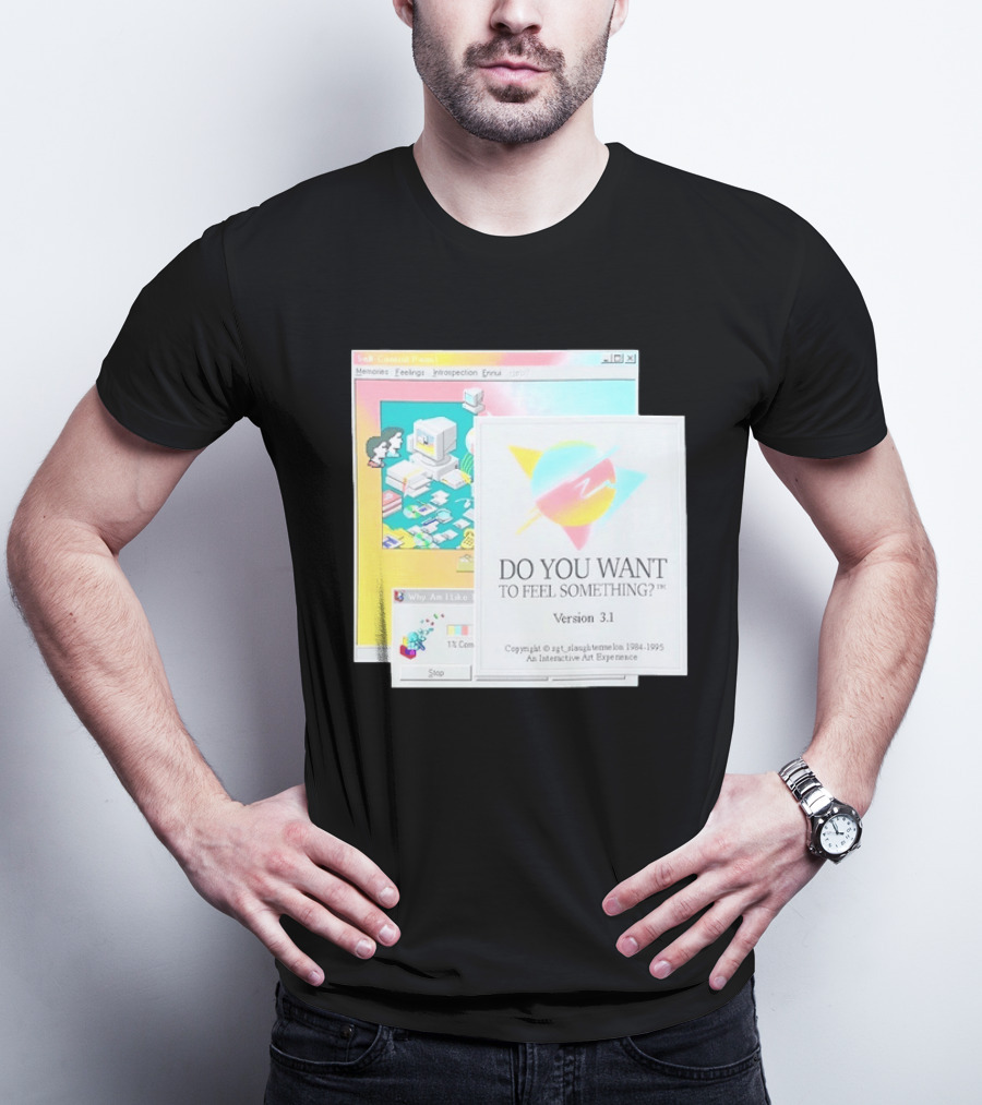 DO YOU WANT TO FEEL SOMETHING Version 3.1 Interactive Art Experience Memories Feelings Introspection Copyright 1984 1995 T-Shirt