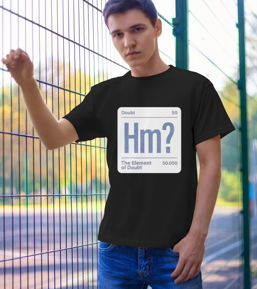 Doubt 50 Hm? The Element Of Doubt 50.050 Periodic Table T-Shirt