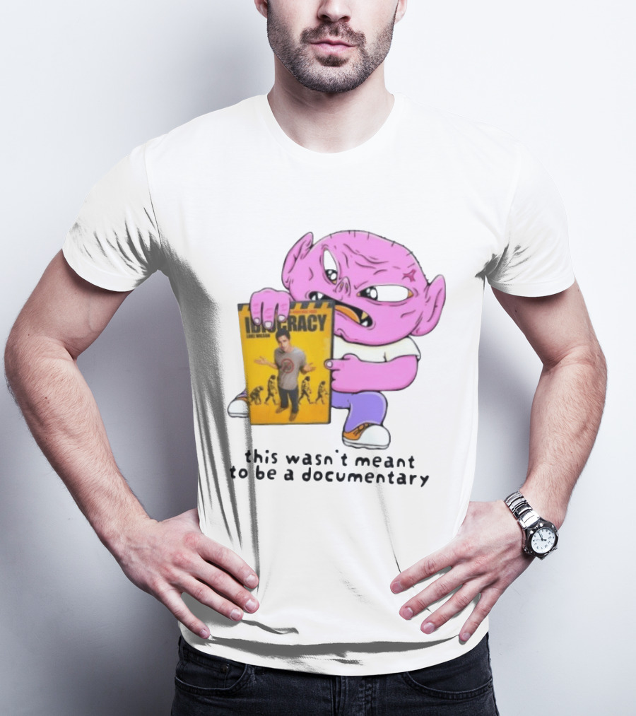 Idiocracy Luke Wilson This Wasn't Meant To Be A Documentary T-Shirt