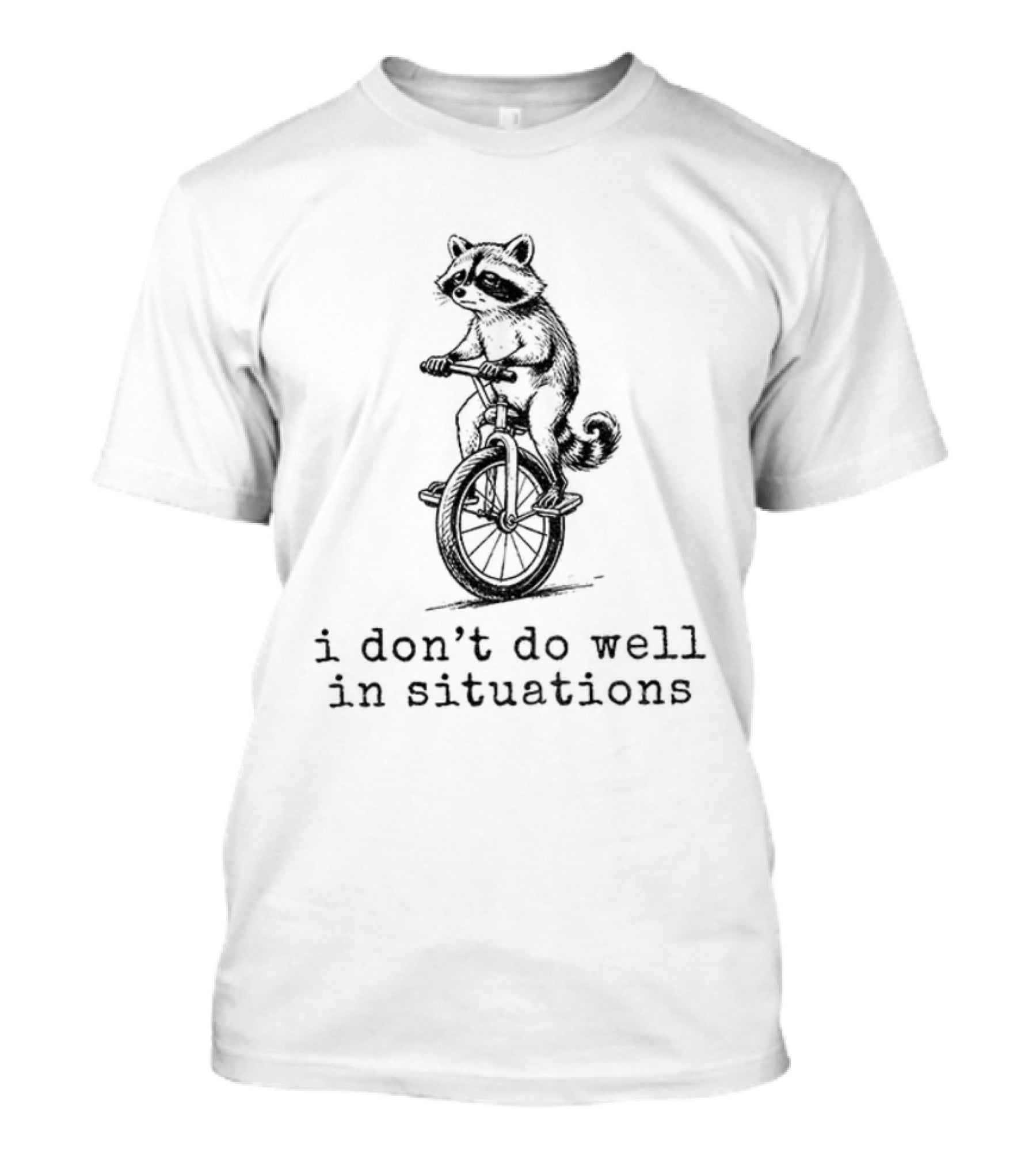Raccoon Unicycle I Don't Do Well In Situations T-Shirt