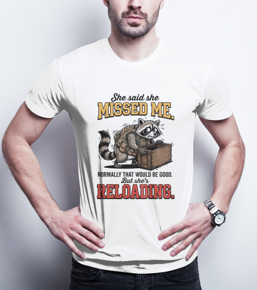 She Said She Missed Me Normally That Would Be Good But She's Reloading Raccoon Tactical Vest T-Shirt
