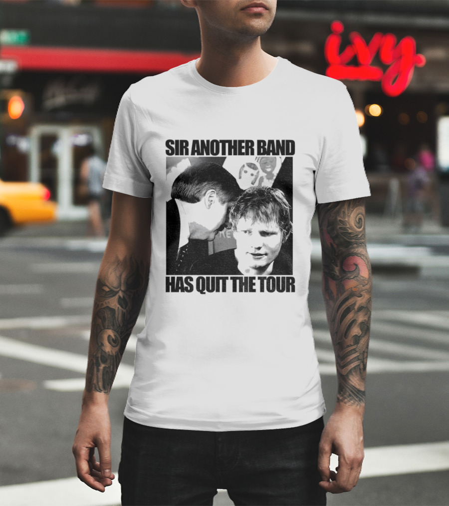 Ed Tour 2026 Ed Sheeran Sir Another Band Has Quit The Tour T-Shirt