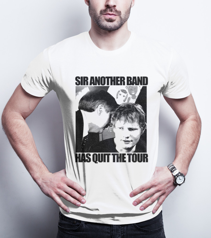 Ed Tour 2026 Ed Sheeran Sir Another Band Has Quit The Tour T-Shirt
