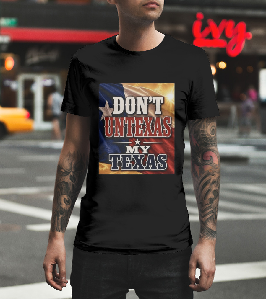 Don't Untexas My Texas 2026 Texas Flag Patriotic T-Shirt
