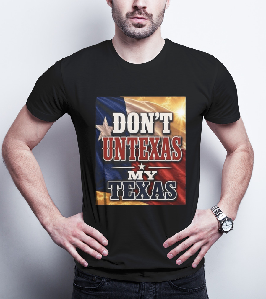 Don't Untexas My Texas 2026 Texas Flag Patriotic T-Shirt