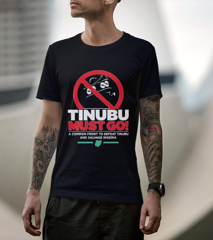 Tinubu Must Go A Common Front To Defeat Tinubu And Salvage Nigeria T-Shirt