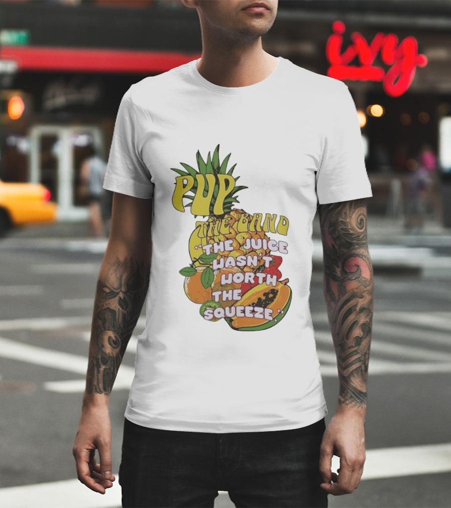 Pup The Band The Juice Wasn't Worth The Squeeze Pineapple Tropical Fruit T-Shirt