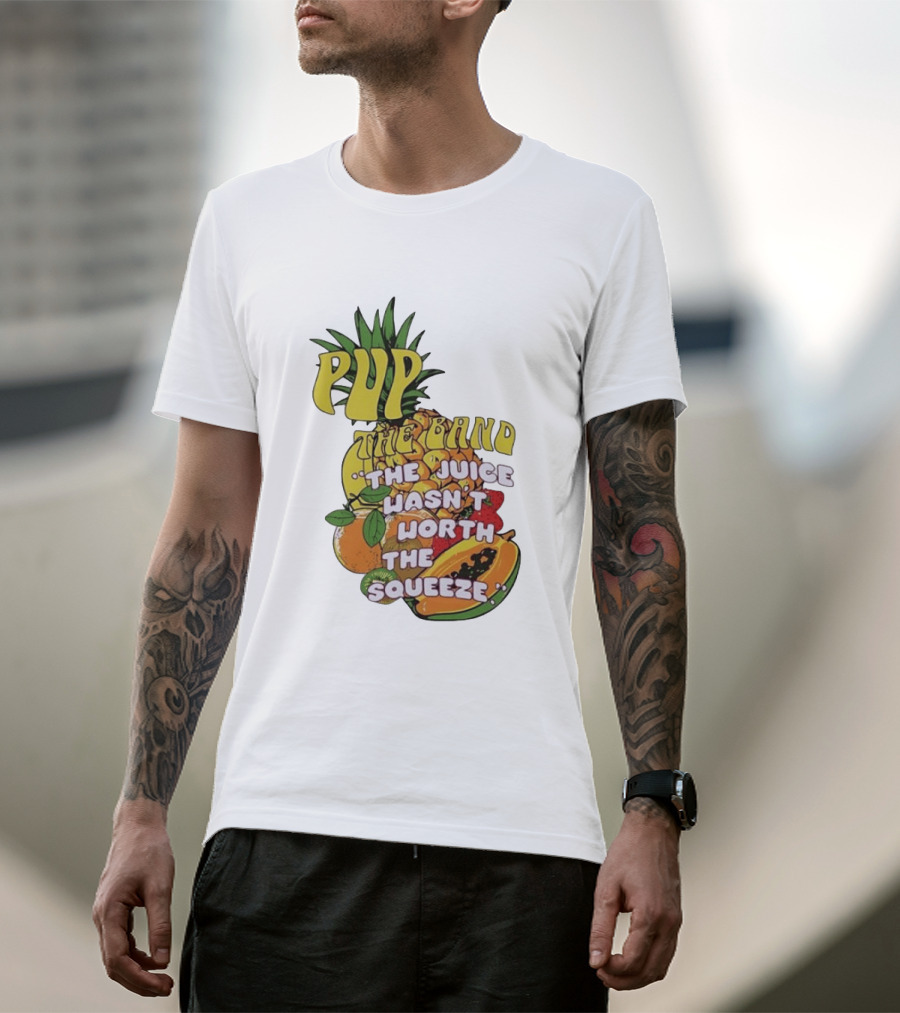 Pup The Band The Juice Wasn't Worth The Squeeze Pineapple Tropical Fruit T-Shirt
