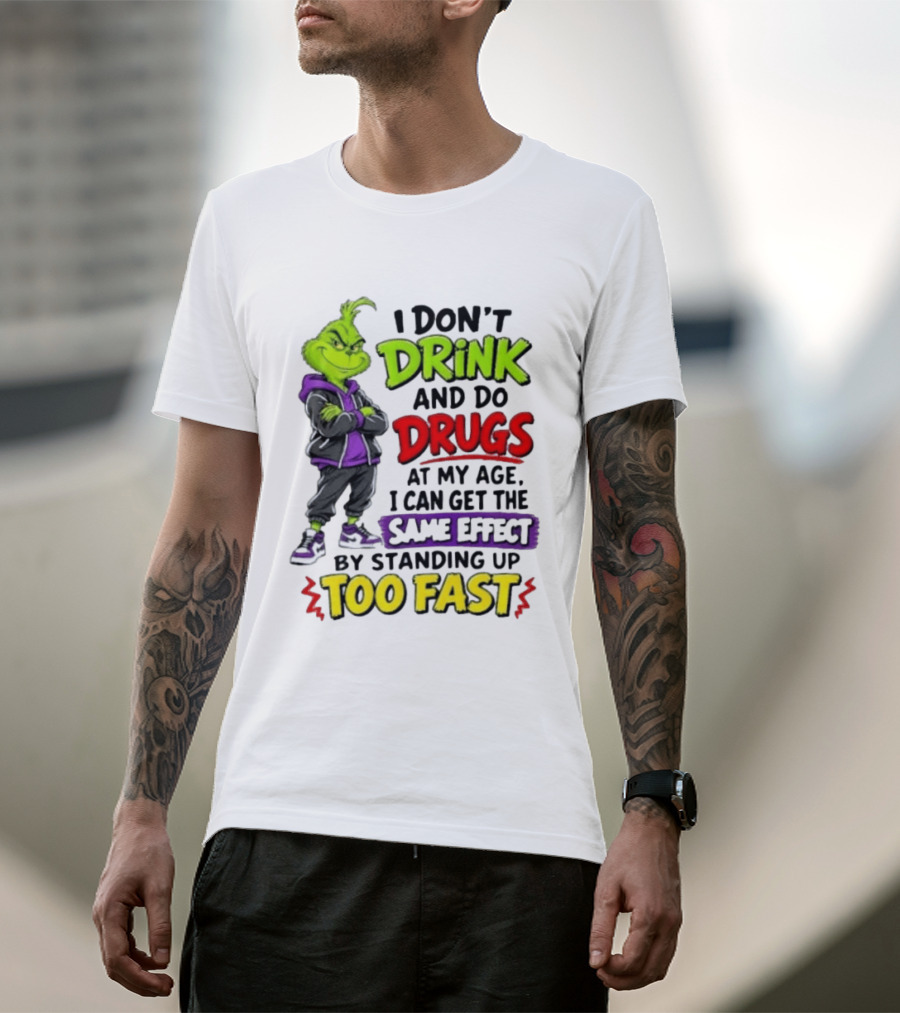 The Grinch I Don't Drink And Do Drugs Same Effect Standing Up Too Fast T-Shirt