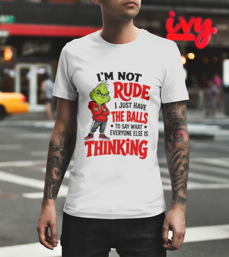 The Grinch I'm Not Rude I Just Have The Balls To Say What Everyone Else Is Thinking T-Shirt