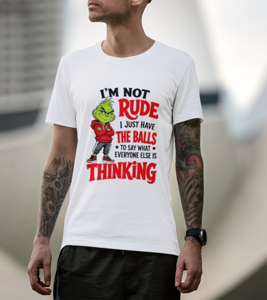 The Grinch I'm Not Rude I Just Have The Balls To Say What Everyone Else Is Thinking T-Shirt