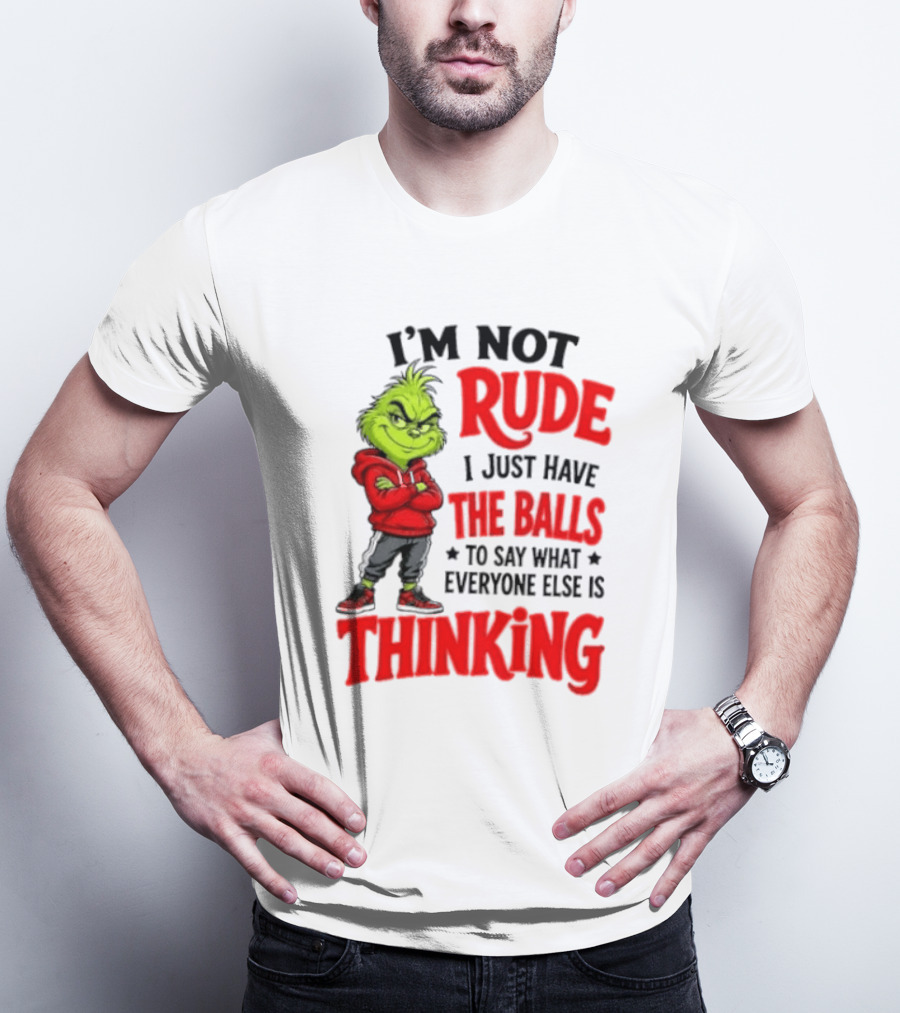 The Grinch I'm Not Rude I Just Have The Balls To Say What Everyone Else Is Thinking T-Shirt
