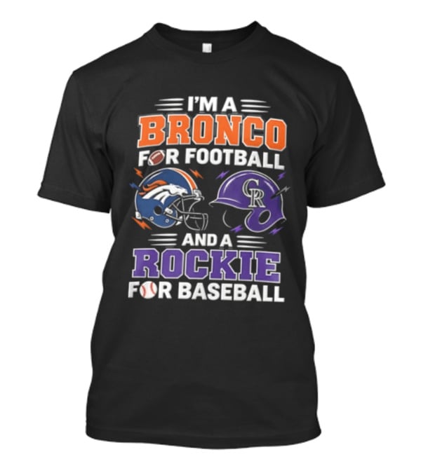 I'm A Bronco For Football And A Rockie For Baseball Denver Broncos Colorado Rockies T-Shirt