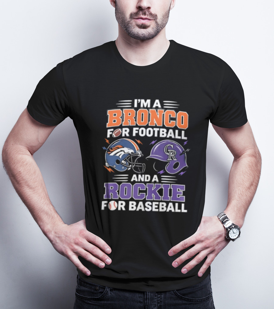 I'm A Bronco For Football And A Rockie For Baseball Denver Broncos Colorado Rockies T-Shirt