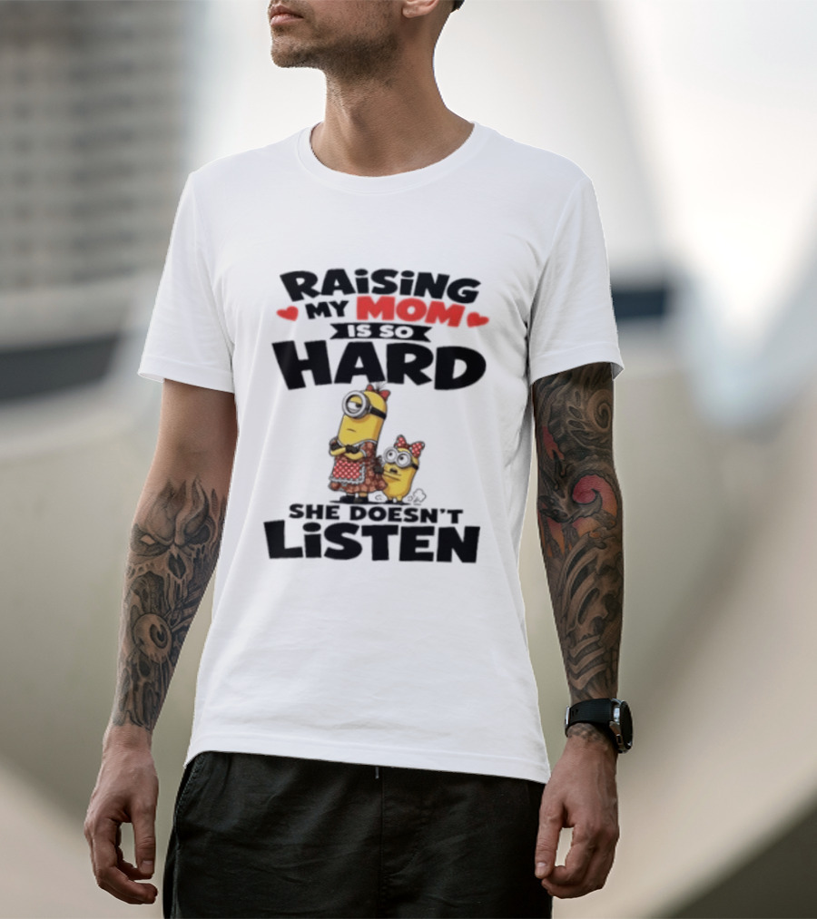 Raising My Minion Is So Hard She Doesn't Listen T-Shirt