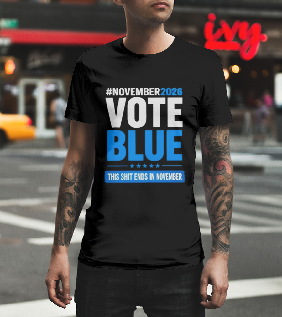 #November 2026 Vote Blue This Shit Ends In November T-Shirt