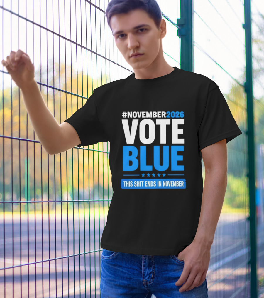 #November 2026 Vote Blue This Shit Ends In November T-Shirt