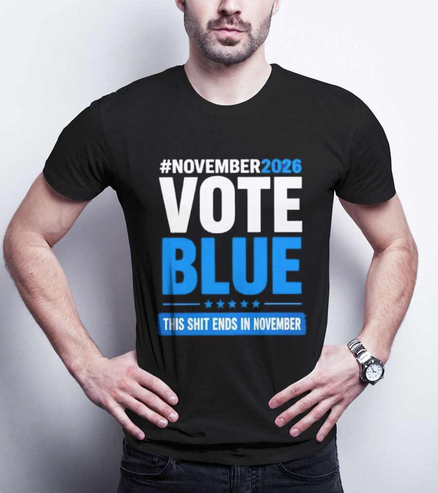 #November 2026 Vote Blue This Shit Ends In November T-Shirt