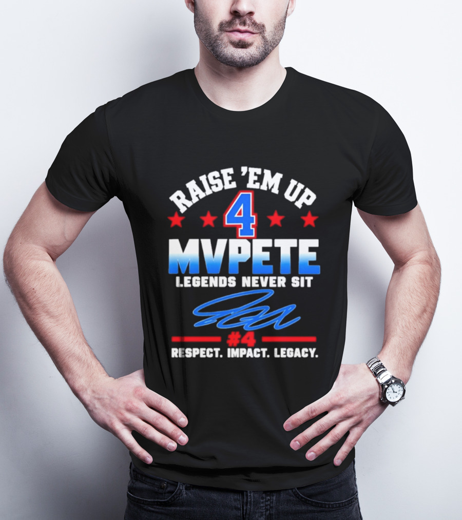 Raise 'Em Up 4 MVPete Legends Never Sit Respect Impact Legacy T-Shirt