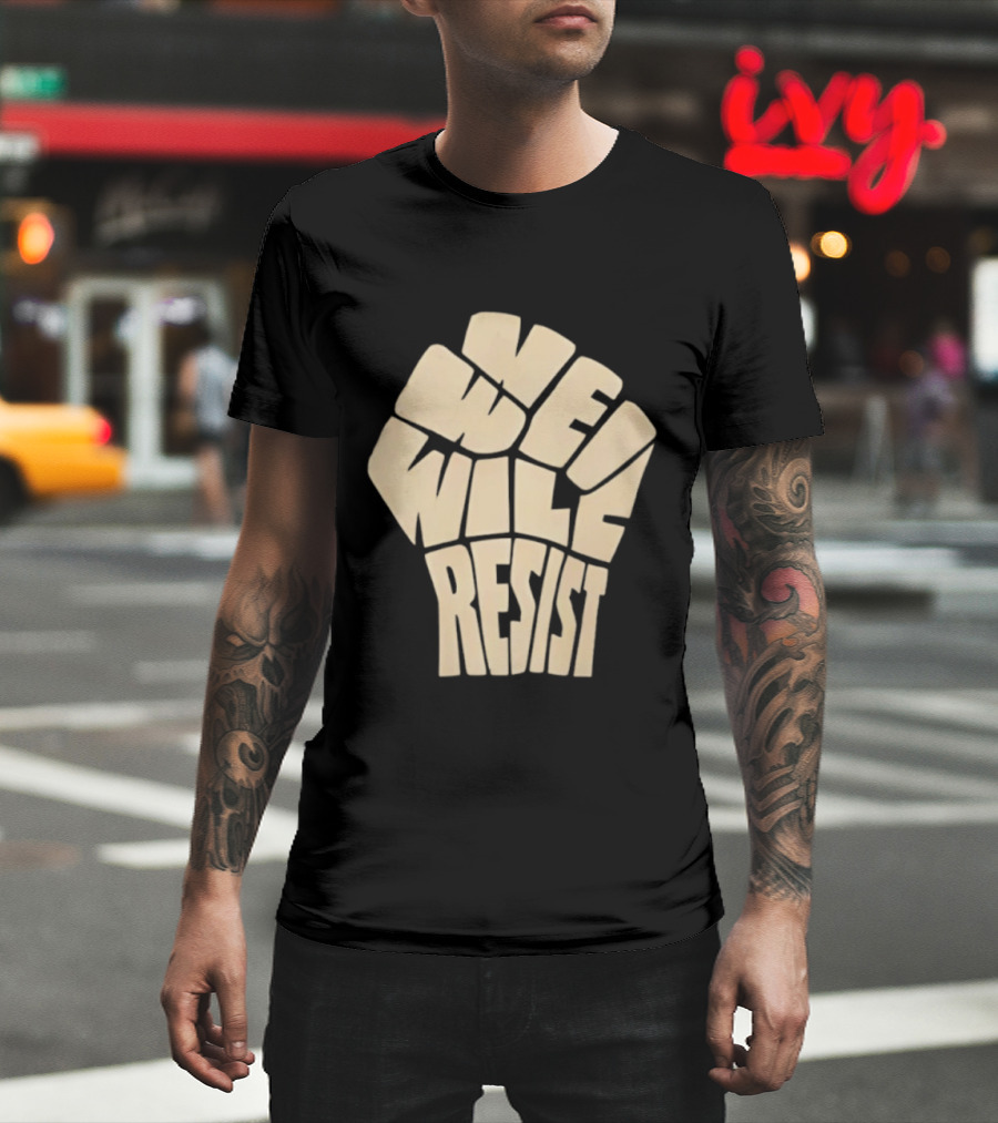 We Will Resist Activism Protest Fist T-Shirt