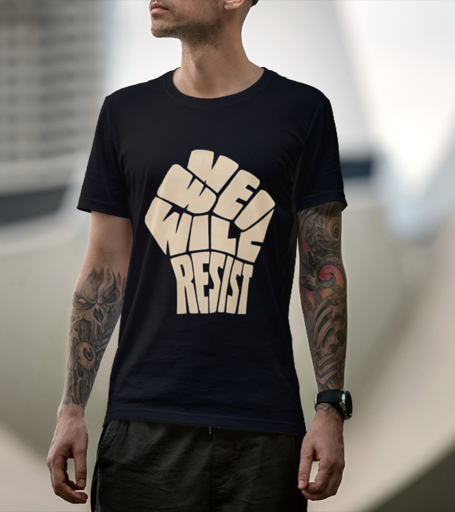 We Will Resist Activism Protest Fist T-Shirt
