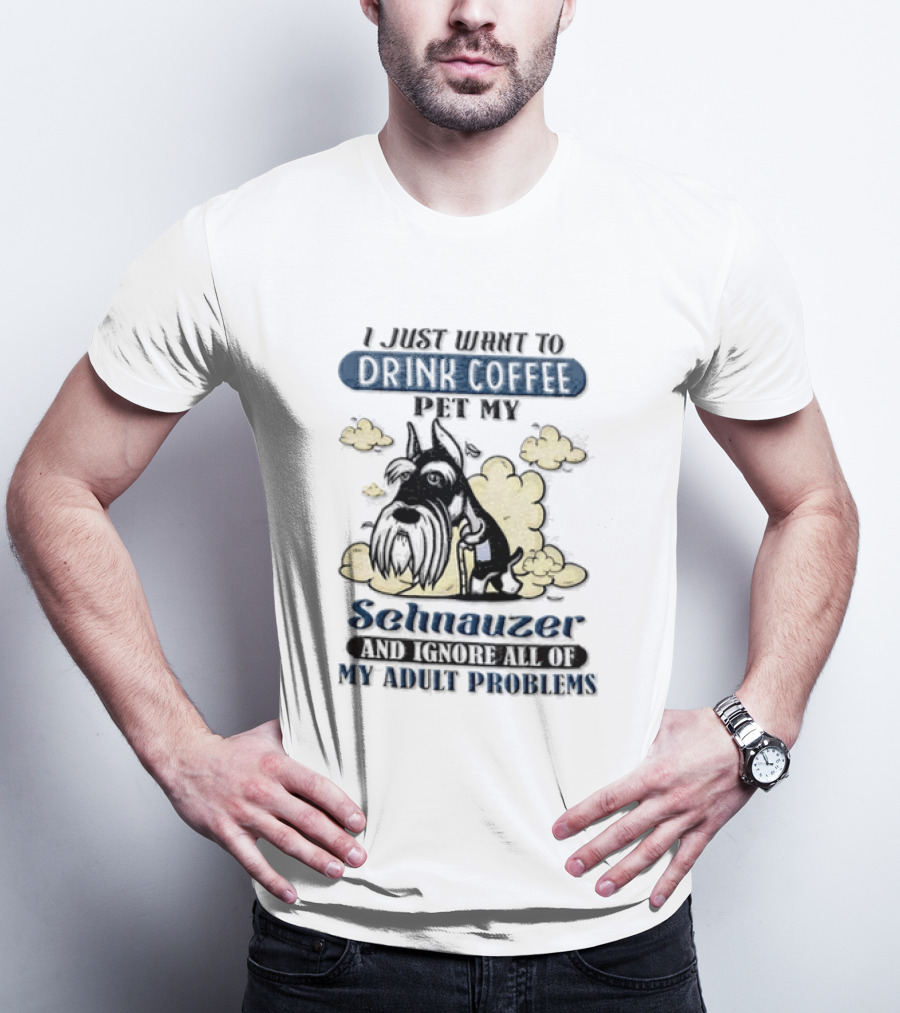 I Just Want To Drink Coffee Be My Schnauzer And Ignore All Of My Adult Problems T-Shirt