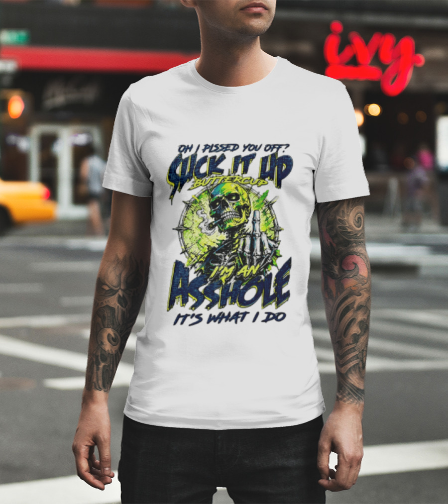 Oh I Pissed You Off Suck It Up Buttercup I'm An Asshole It's What I Do Skeleton Middle Finger T-Shirt